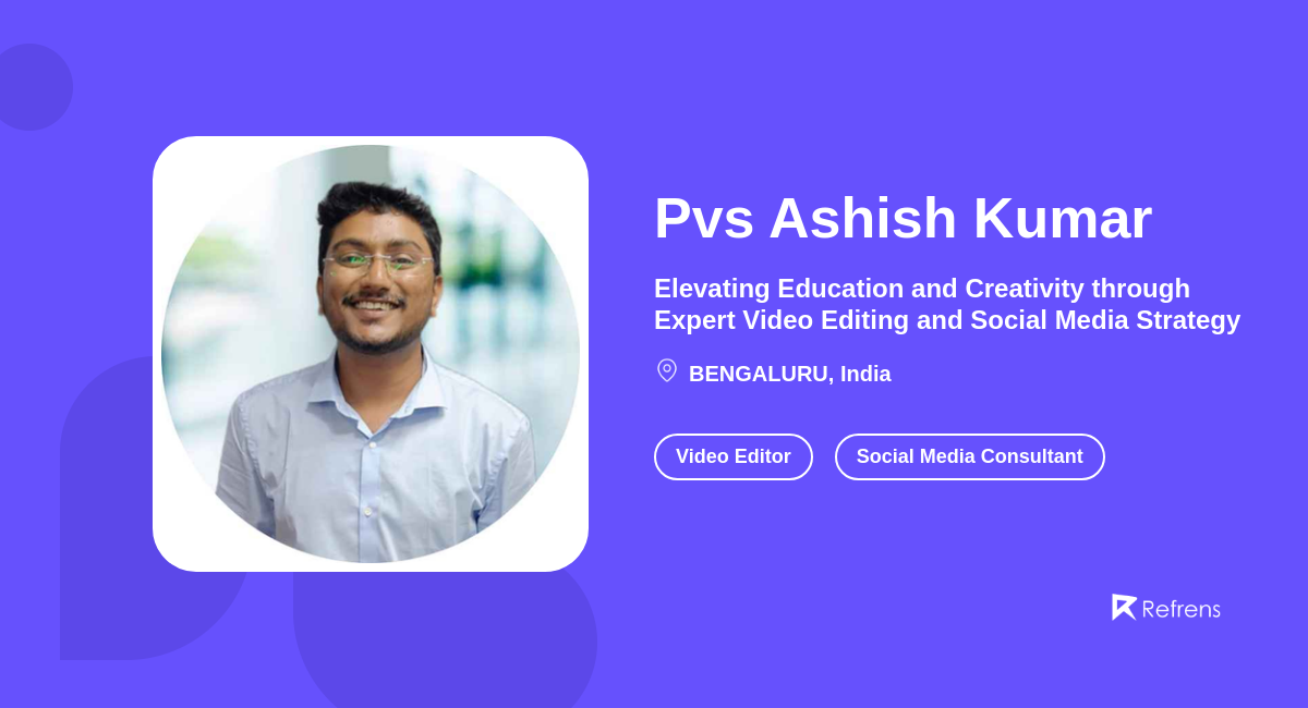 Pvs Ashish Kumar | Video Editor, BENGALURU -Refrens